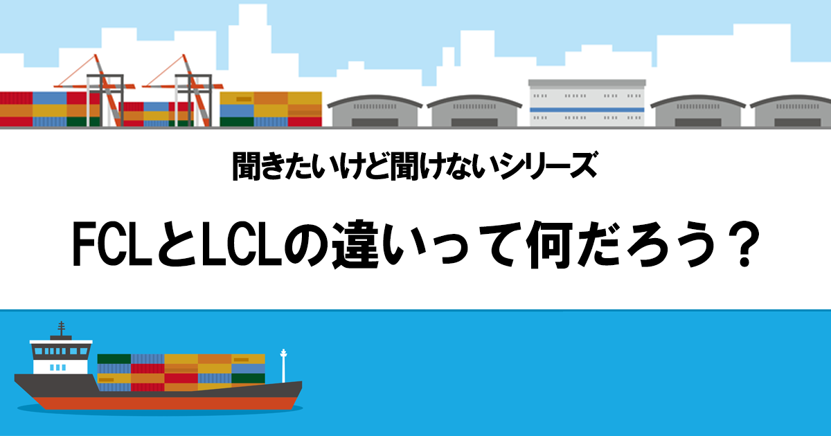 FCLとLCLの違いって何だろう？ – 国際物流の森